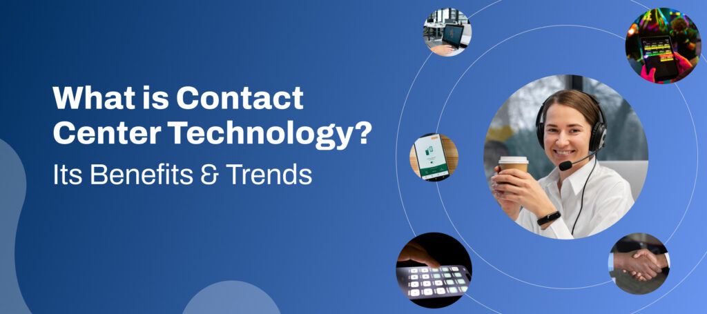 Contact Center Technology: Benefits & Trends [2024]