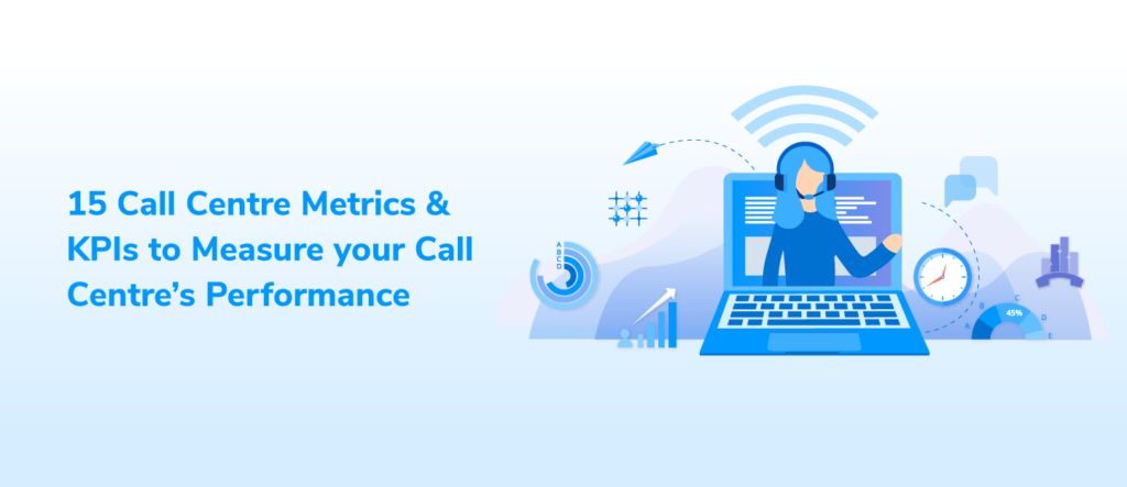 15 Call Centre Metrics & KPIs to Measure your Call Centre’s Performance