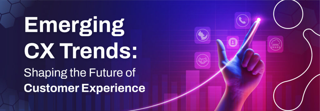 Emerging CX Trends: Shaping the Future of Customer Experience