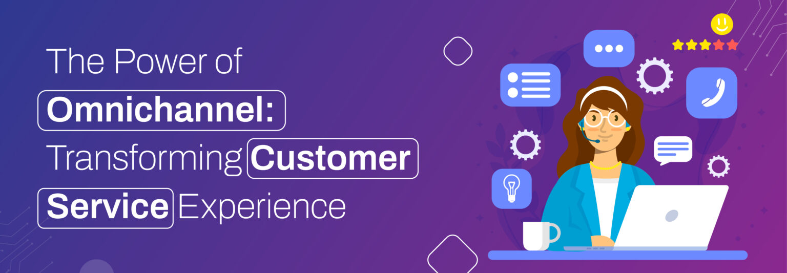 The Power of Omnichannel: Transforming Customer Service Experience