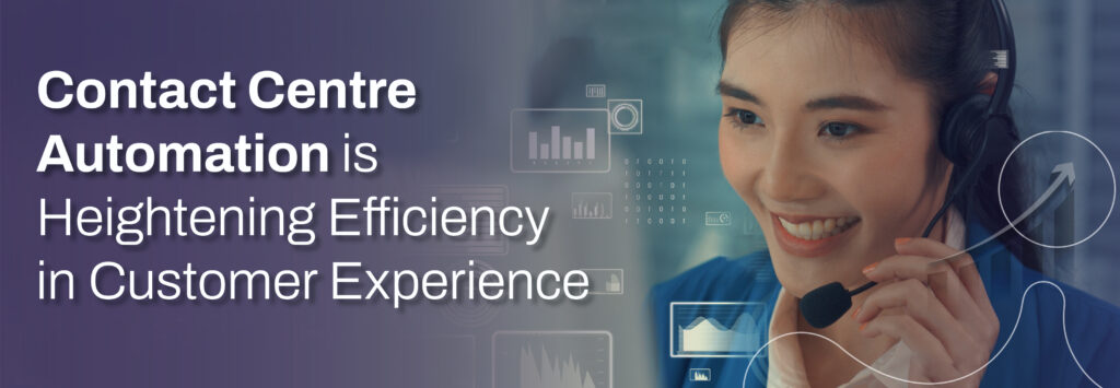 Contact Center Automation: Heightening Efficiency in CX
